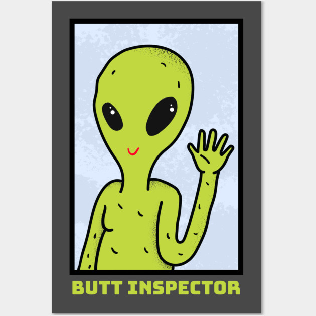 Butt Inspector (Alien) - Anal Probe - Posters and Art Prints | TeePublic