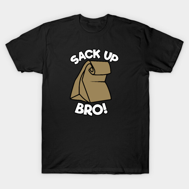 Sack Up Bro - Funny - T-Shirt | TeePublic