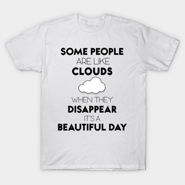 Some People Are Like Clouds When They DISAPPEAR It's A Beautiful Day ...