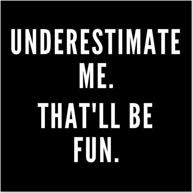 underestimate me