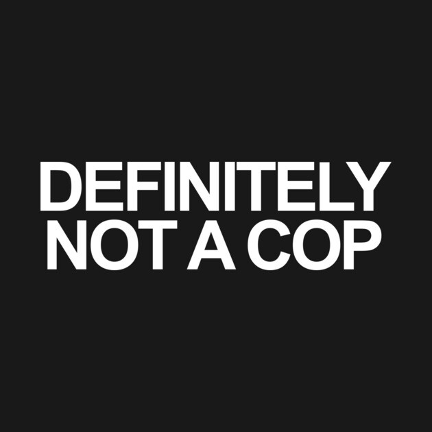 DEFINITELY NOT A COP - Definitely Not A Cop - T-Shirt | TeePublic