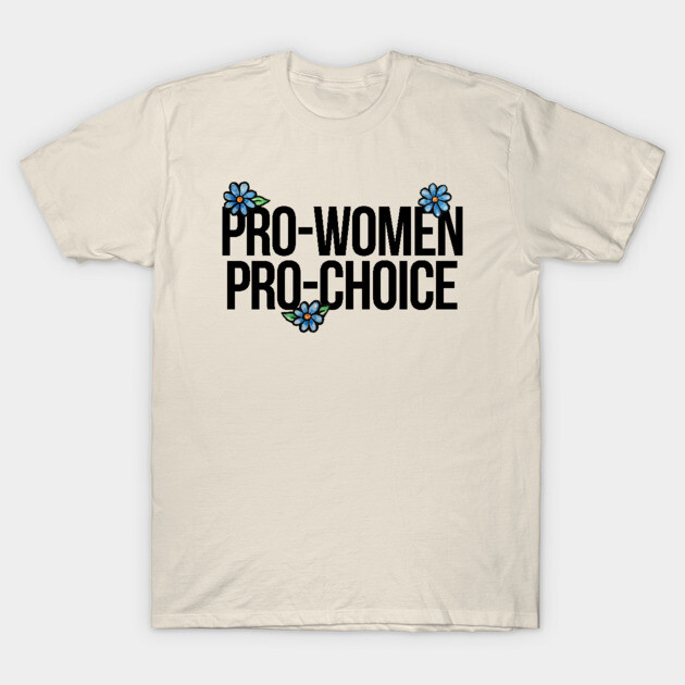 Pro-women Pro-choice - Pro Choice - T-Shirt | TeePublic