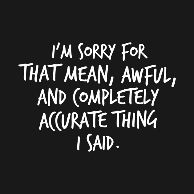 sorry doesn't mean i am wrong