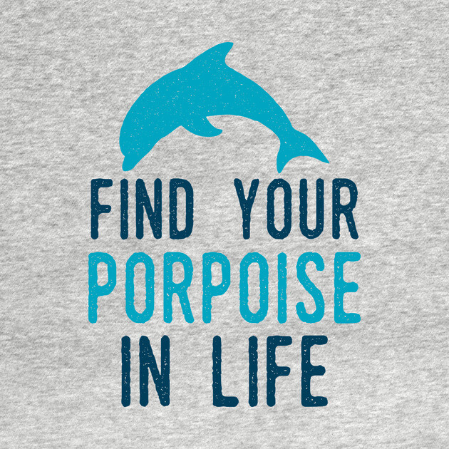 Porpoise In Life - Marine Biology Pun - T-Shirt | TeePublic