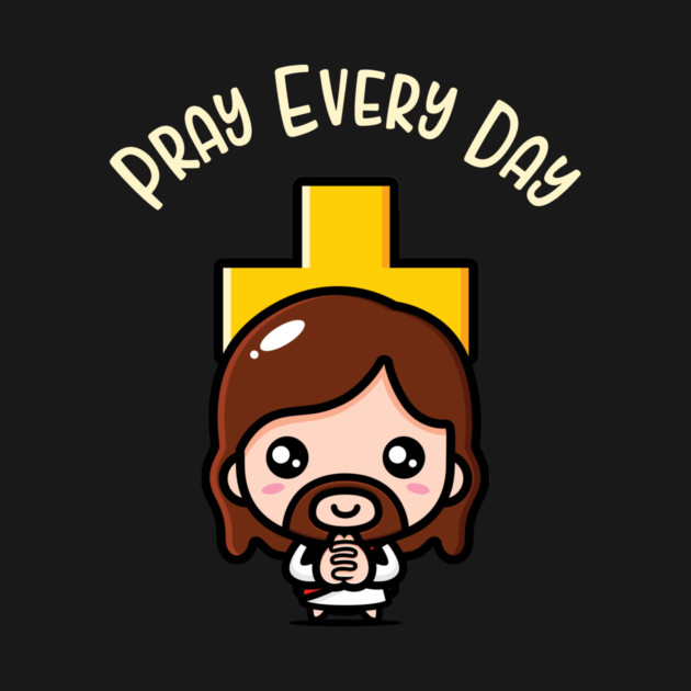 Pray Every Day Cute Jesus Bible Prayer Fun - Pray - T-Shirt | TeePublic
