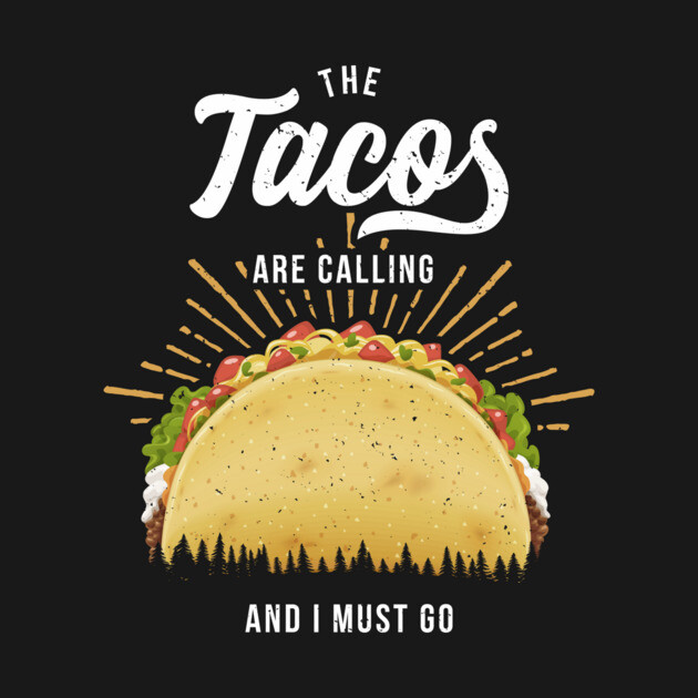 The Tacos Are Calling Me - Taco - T-Shirt | TeePublic