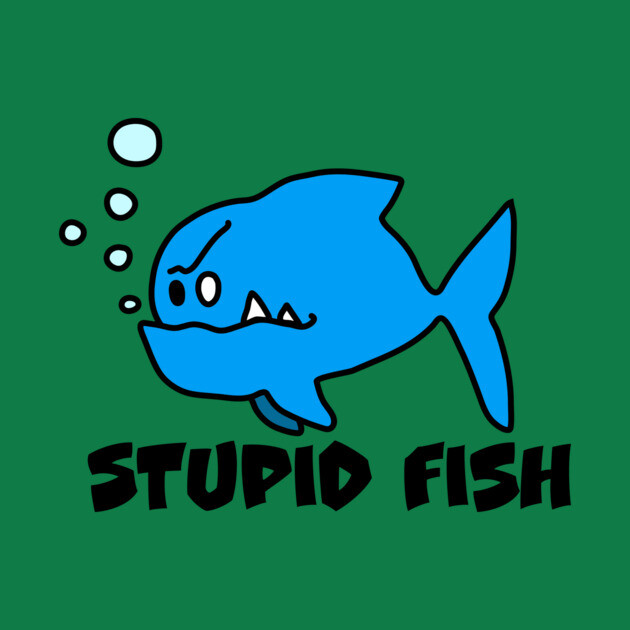 stupid fish