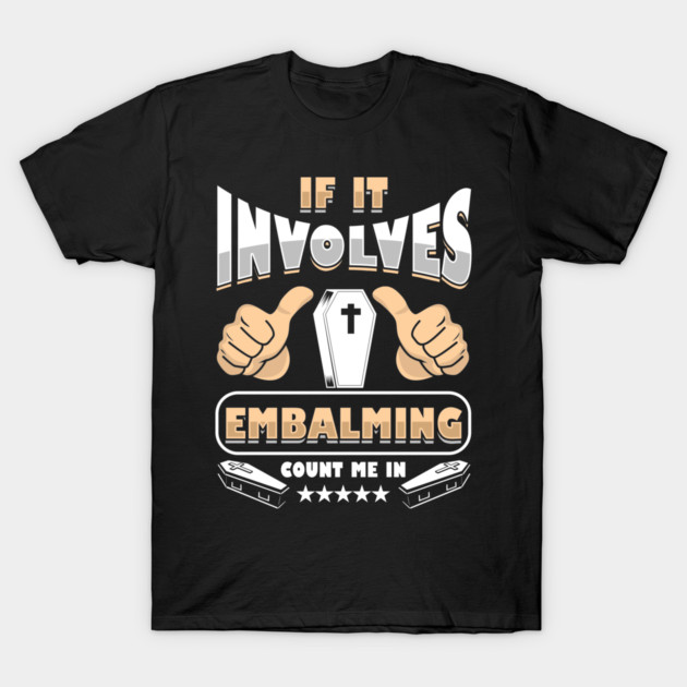 Embalming Embalmer Funeral Director Death Gift - Gift - T-Shirt | TeePublic