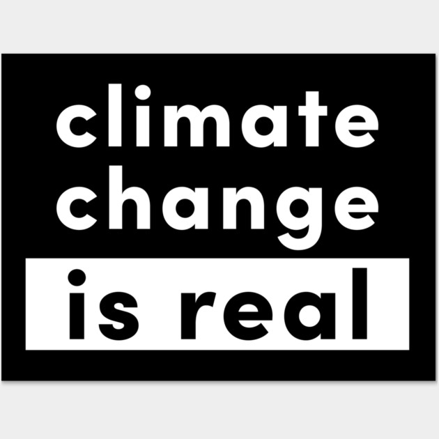 Climate change is real - Climate Change - Posters and Art Prints ...