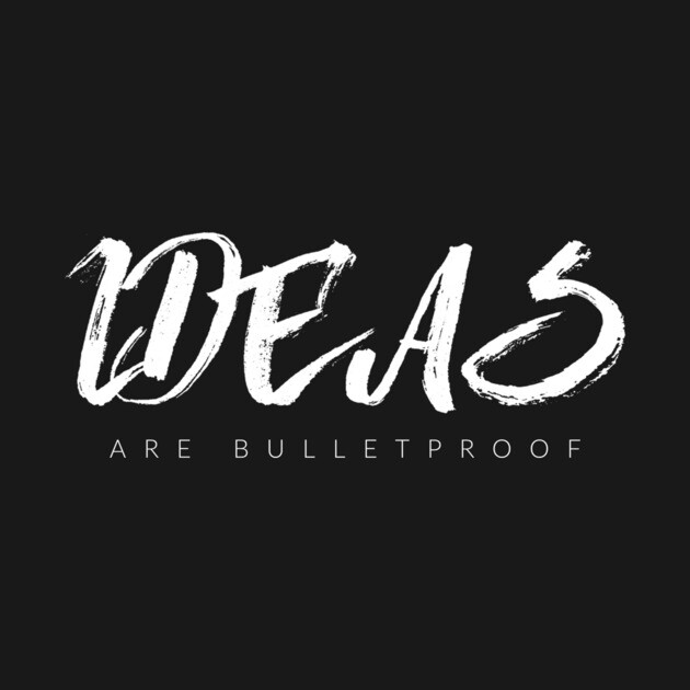 ideas are bulletproof