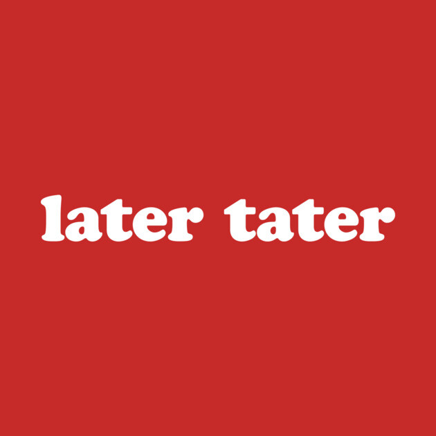 Later Tater | 2000s Collection - Later Tater - T-Shirt | TeePublic