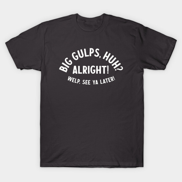 Big Gulps, huh? - Dumb And Dumber - T-Shirt | TeePublic