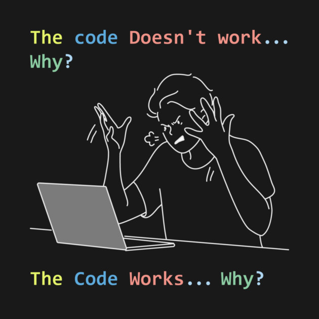 The code doesn't work why - Programmer Humor - T-Shirt | TeePublic