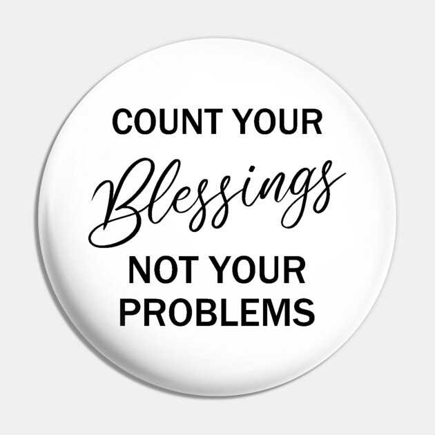 count your blessings not problems