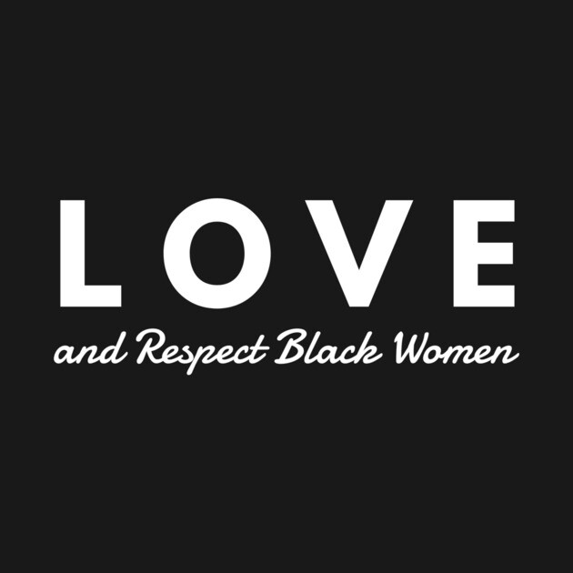 Love And Respect Black Women | African American - Black Women - T-Shirt ...