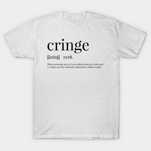 Cringe Definition - Cringe - T-Shirt | TeePublic