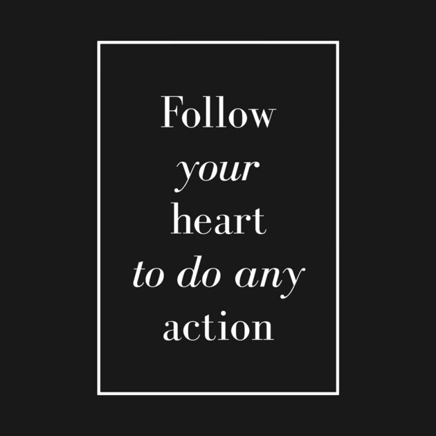 follow your heart and take action