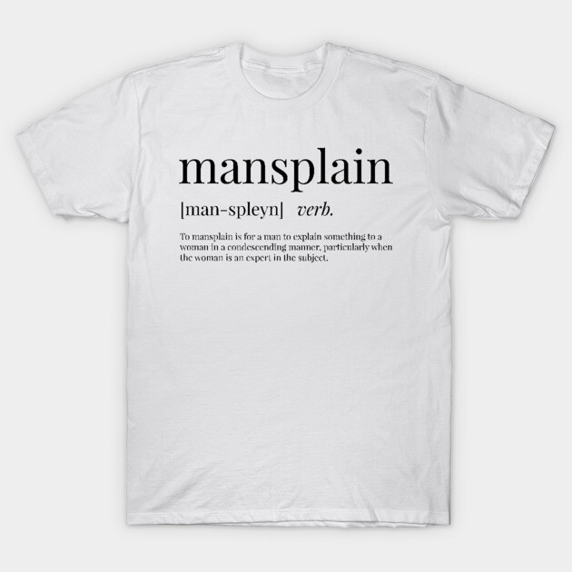 Mansplain Definition - Mansplain - T-Shirt | TeePublic