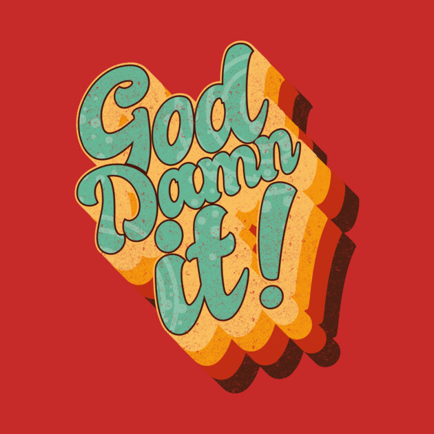 god damn it