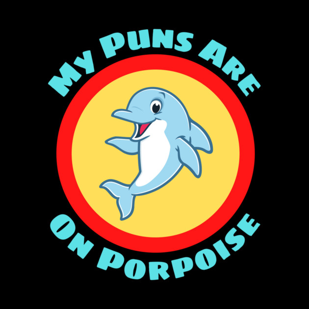 My Puns Are On Porpoise - Porpoise Pun - Porpoise - Pin | TeePublic