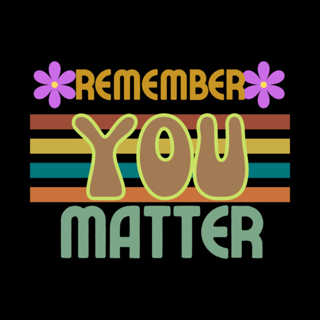 REMEMBER YOU MATTER Inspire T-Shirt Text Design Retro - You Matter ...