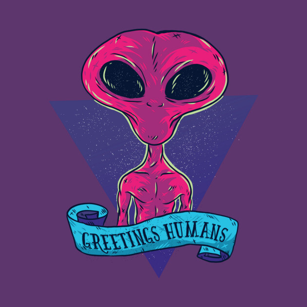 Greetings Human - Alien Design - Alien - T-Shirt | TeePublic
