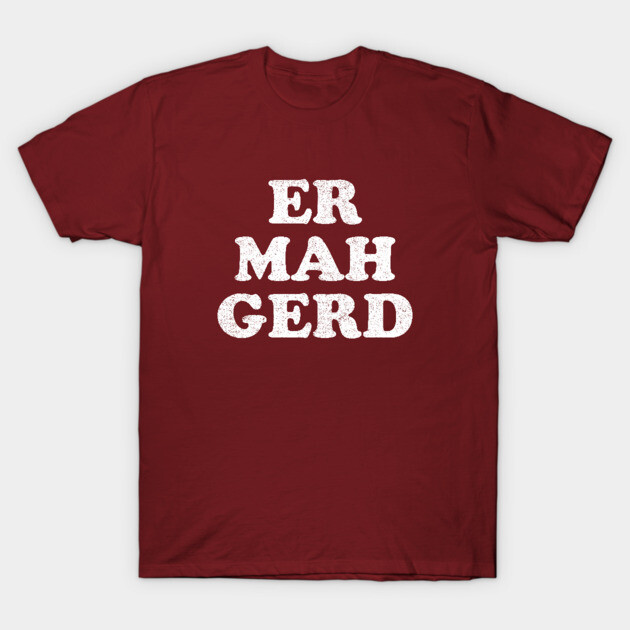 err mah gerd