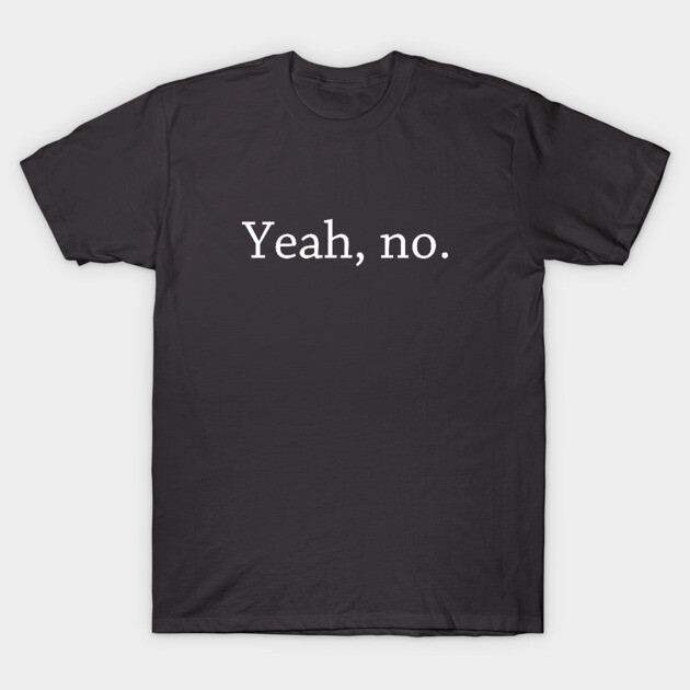 Yeah, no! - Yeah No - T-Shirt | TeePublic