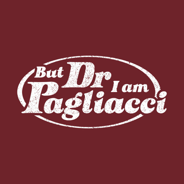 But Dr, I Am Pagliacci - But Dr I Am Pagliacci - T-Shirt | TeePublic