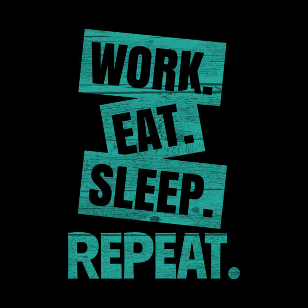 eat sleep work repeat
