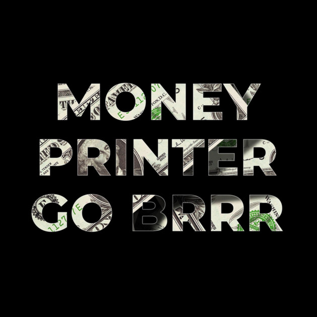 money printer brrr