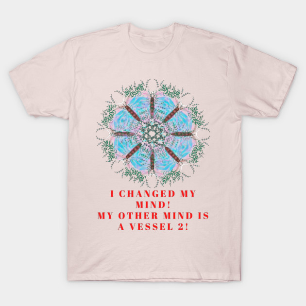 I changed my mind! My other mind is a vessel 2! A great slogan with a ...