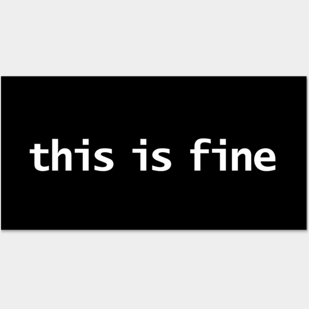 This is Fine Minimal Typography - This Is Fine - Posters and Art Prints ...