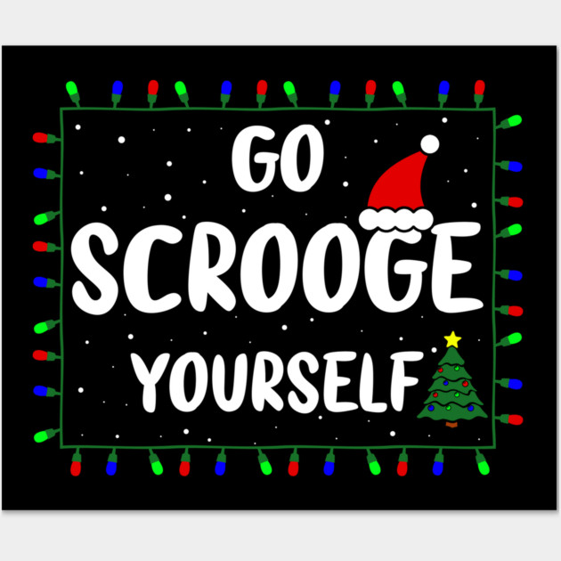 Go Scrooge Yourself Funny Naughty & Nice Holiday Xmas Christmas - Bah ...