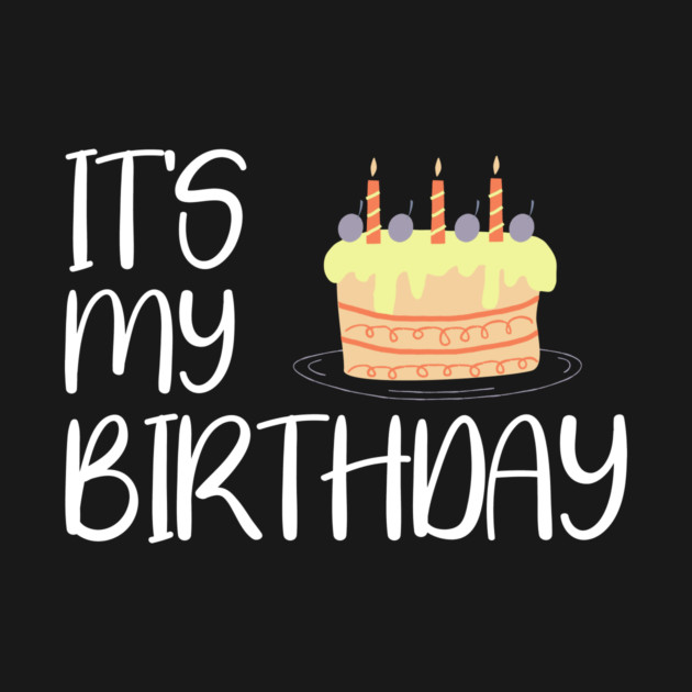 It's My Birthday Design - Birthday Gift Idea - T-Shirt | TeePublic