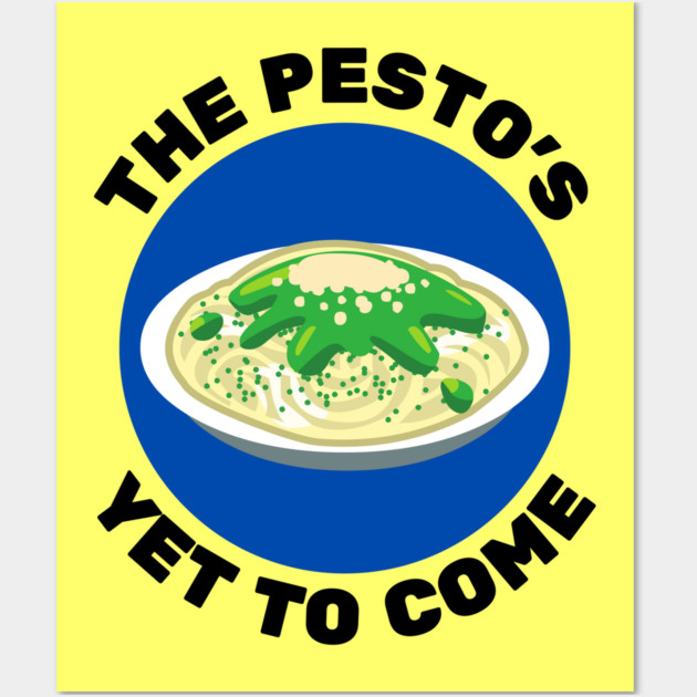 The Pesto's Yet to Come | Pesto Pun - Pesto - Posters and Art Prints ...