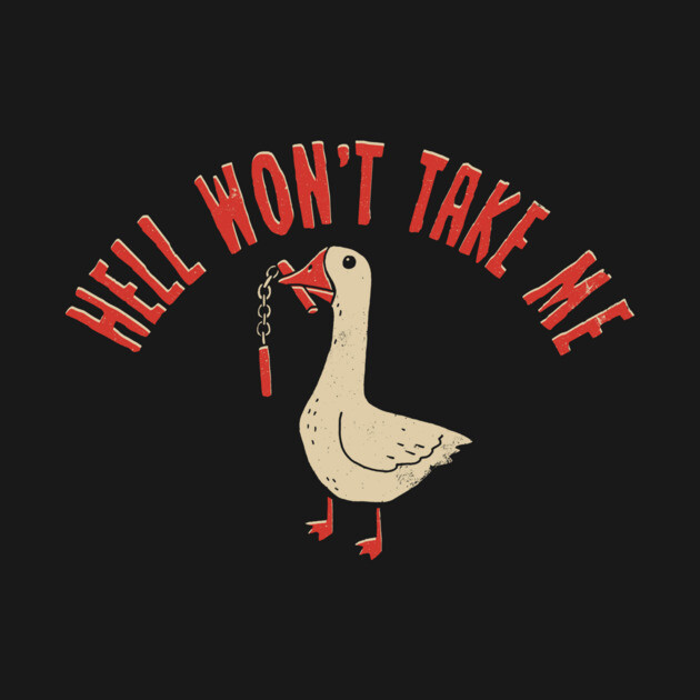 Goose: Hell Won't Take Me - Goose - T-Shirt | TeePublic