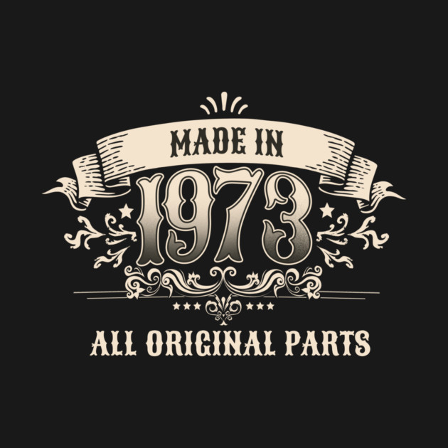 50 Years Old Made In 1973 All Original Parts - 1973 Birthday - T-Shirt ...