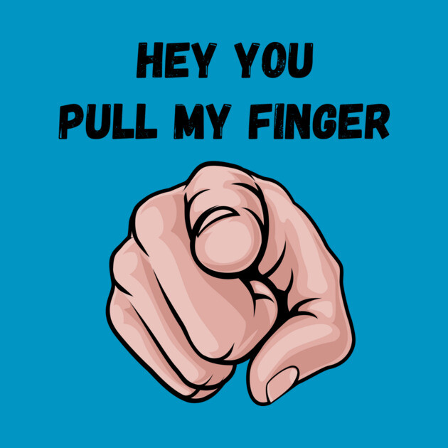 Hey You Pull My Finger - Fart Joke - Pull My Finger - Pin | TeePublic