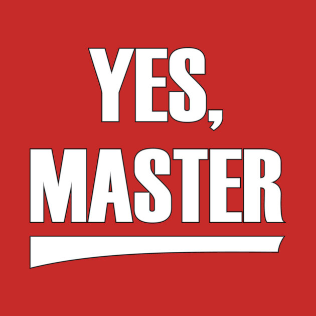 yes master yes