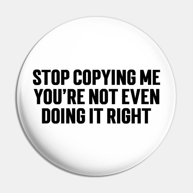 stop copy me