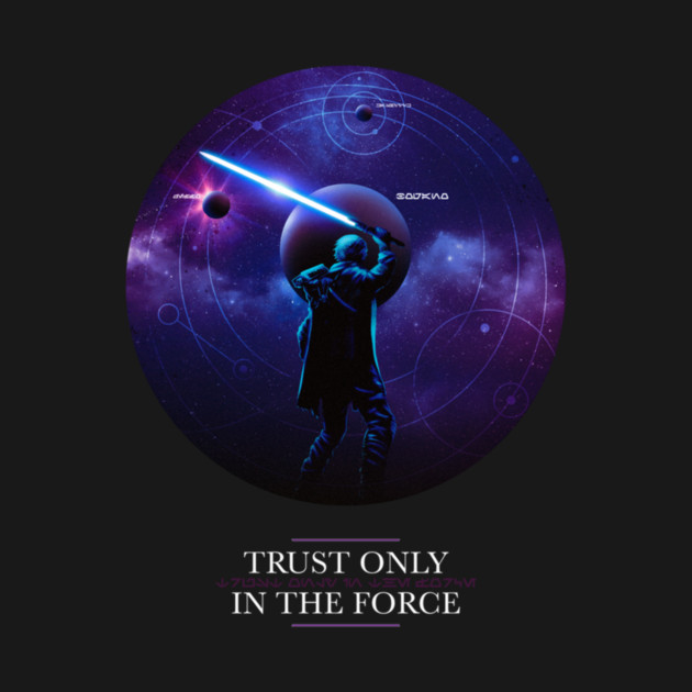 Trust only in the Force - Trust Only In The Force - T-Shirt | TeePublic