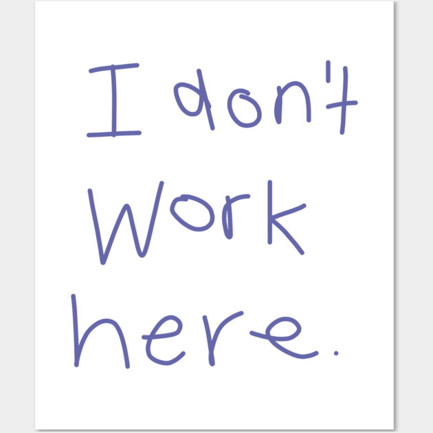 I Don't Work Here - Funny Sayings - Posters and Art Prints | TeePublic