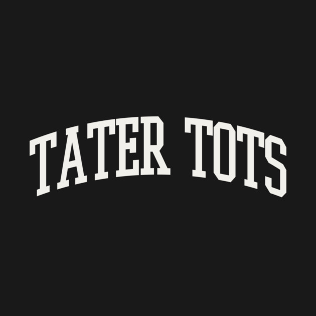 Tater Tots Text College University Type Tater Tots Quote - Tater Tots ...