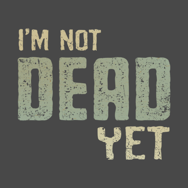 I'm Not Dead Yet - Monty Python And The Holy Grail - T-Shirt | TeePublic