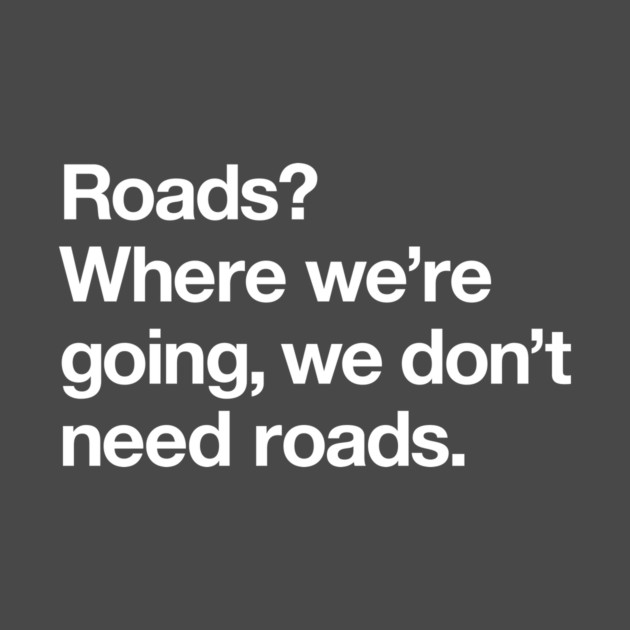 Where we're going we don't need roads - We Dont Need Roads - T-Shirt | TeePublic