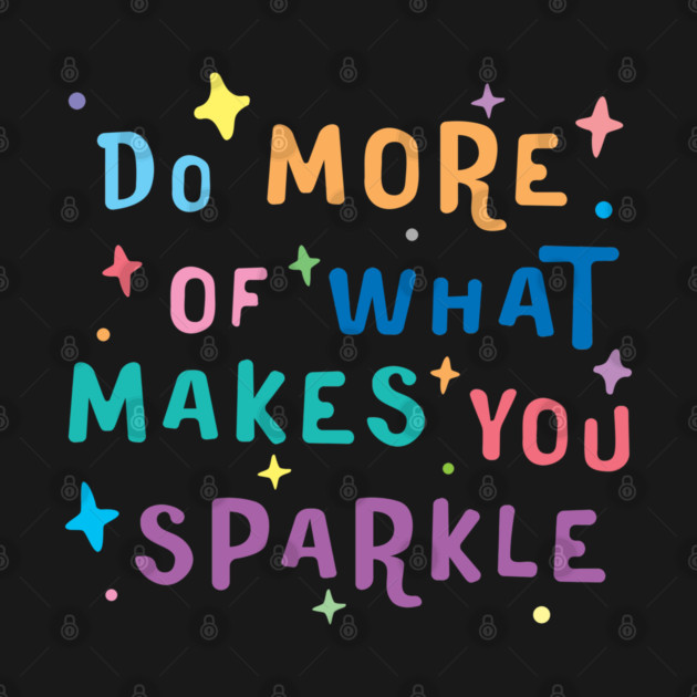 Motivational Sayings - Do More of What Makes You Sparkle - Motivational ...