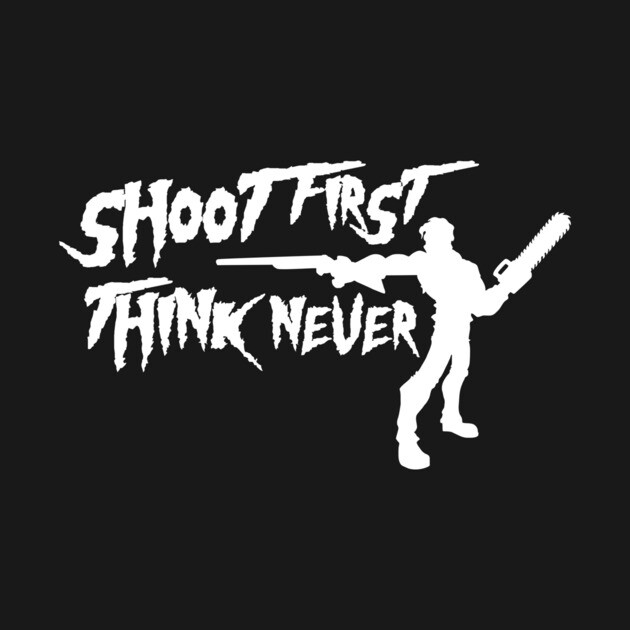 Shoot First Think Never - Evil Dead - T-Shirt | TeePublic