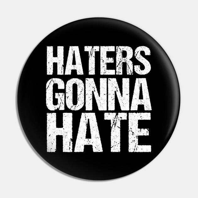 haters gonna hate