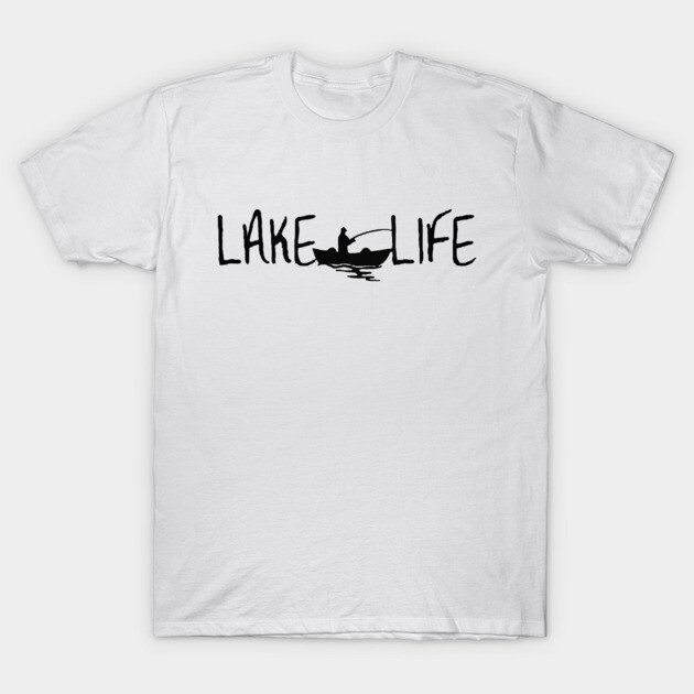 lake life - Lake Life - T-Shirt | TeePublic